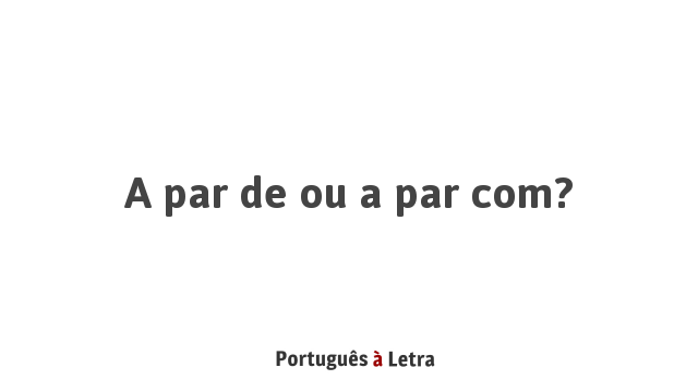 A par de ou a par com? | Português à Letra