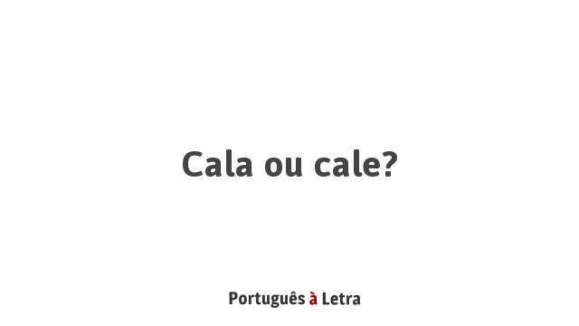Cala ou cale? | Português à Letra