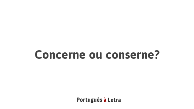 Concerne ou conserne? | Português à Letra