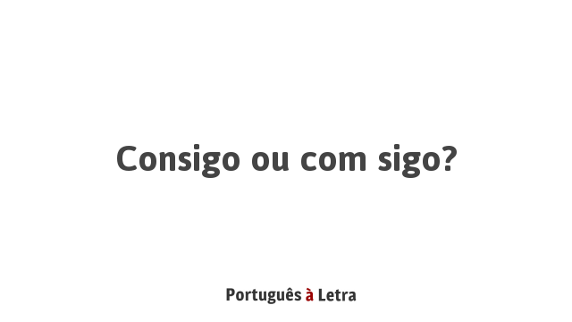 Consigo ou com sigo? | Português à Letra