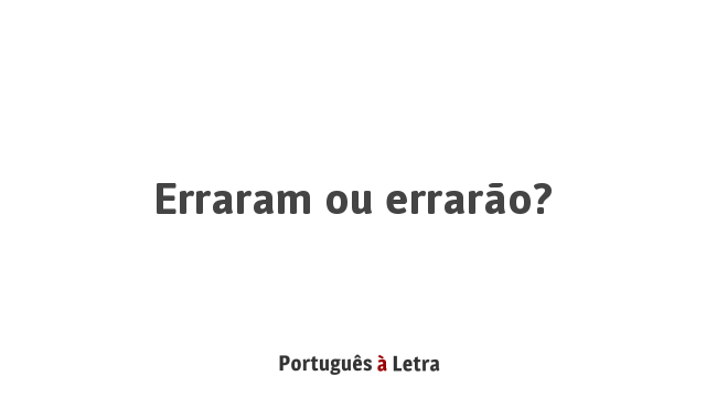 Erraram ou errarão? | Português à Letra