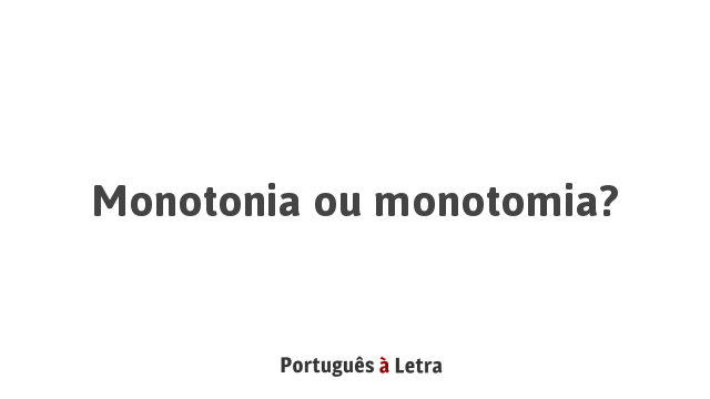 Monotonia ou monotomia? | Português à Letra