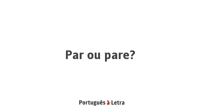 Par ou pare? | Português à Letra