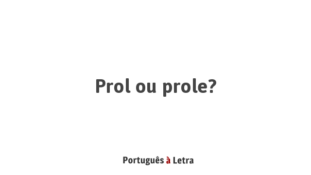 Prol ou prole? | Português à Letra