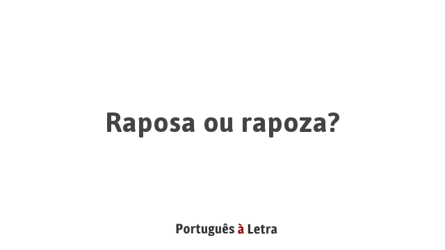 Raposa ou rapoza? | Português à Letra