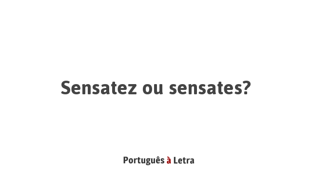 Sensatez ou sensates? | Português à Letra