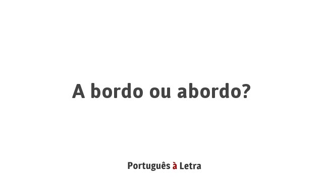 A bordo ou abordo? | Português à Letra