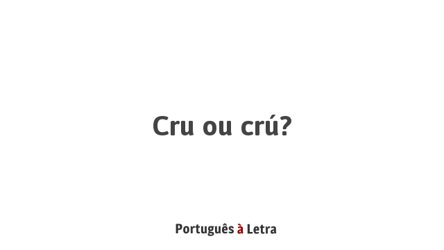 Cru ou crú? | Português à Letra
