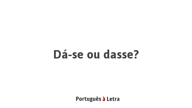 Dá-se ou dasse? | Português à Letra