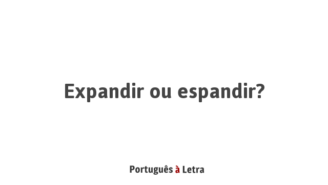 Expandir ou espandir? | Português à Letra