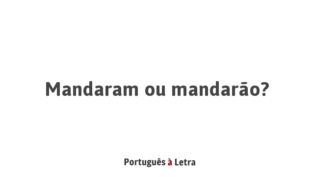 Mandaram ou mandarão? | Português à Letra