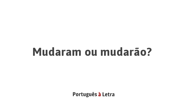 Mudaram ou mudarão? | Português à Letra