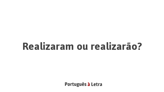 Realizaram ou realizarão? | Português à Letra