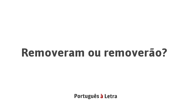 Removeram ou removerão? | Português à Letra