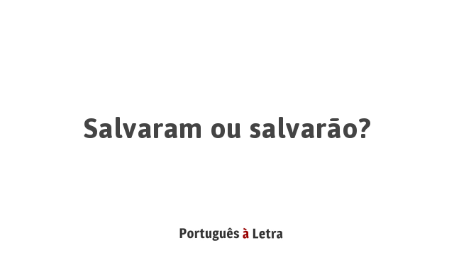 Salvaram ou salvarão? | Português à Letra