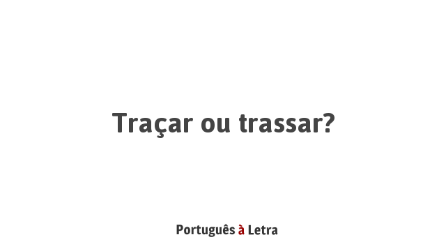 Traçar ou trassar? | Português à Letra