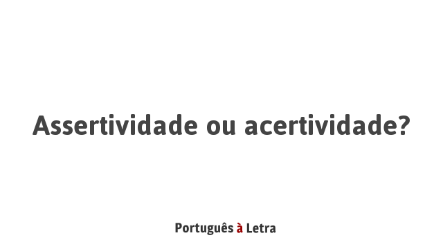 Assertividade ou acertividade? | Português à Letra