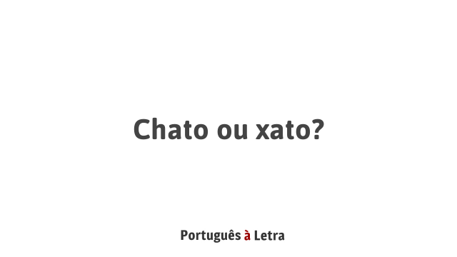Chato ou xato? | Português à Letra