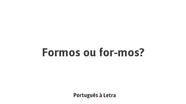 Formos ou for-mos? | Português à Letra