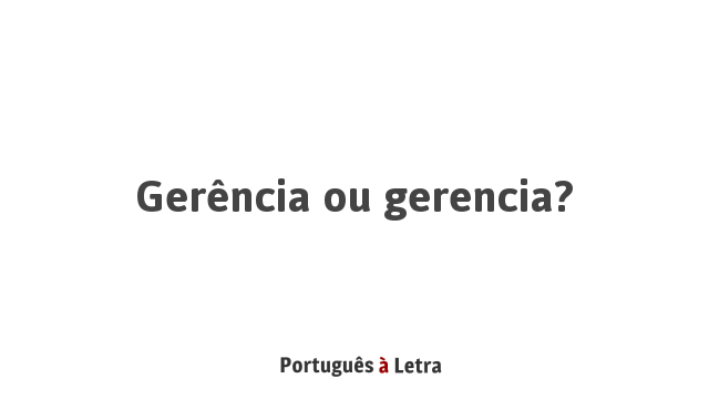 Gerência ou gerencia? | Português à Letra