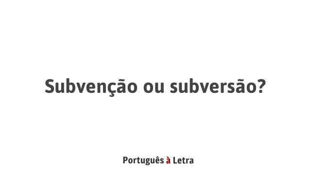 Subvenção ou subversão? | Português à Letra