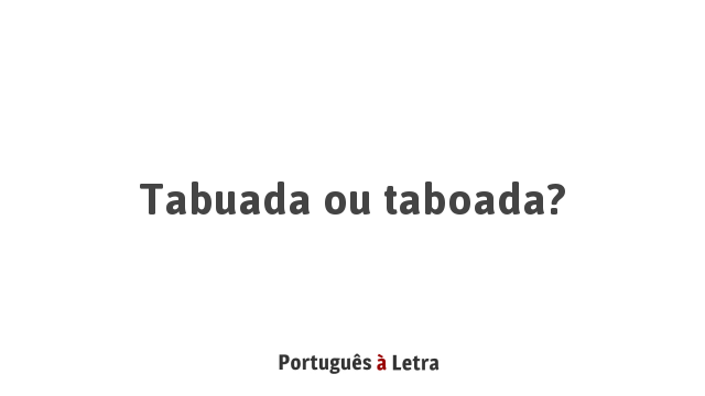 Tabuada ou taboada? | Português à Letra