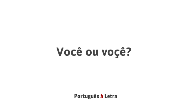 Você ou voçê? | Português à Letra
