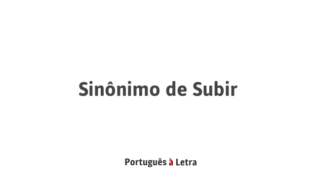 Sinônimo de Subir | Português à Letra