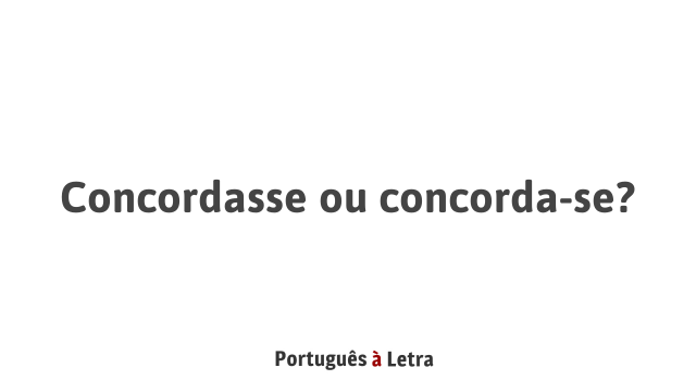 Concordasse ou concorda-se? | Português à Letra