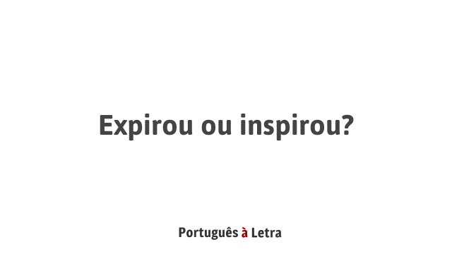 Expirou ou inspirou? | Português à Letra