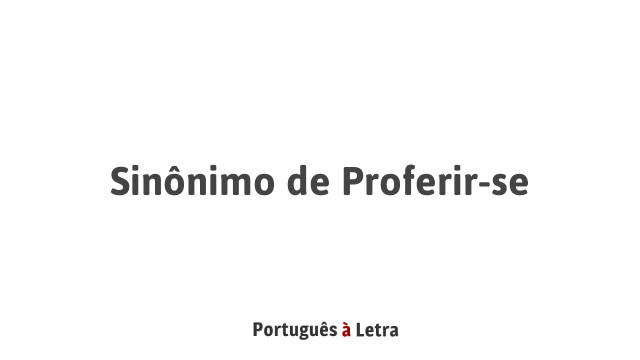 Sinônimo de Proferir-se | Português à Letra