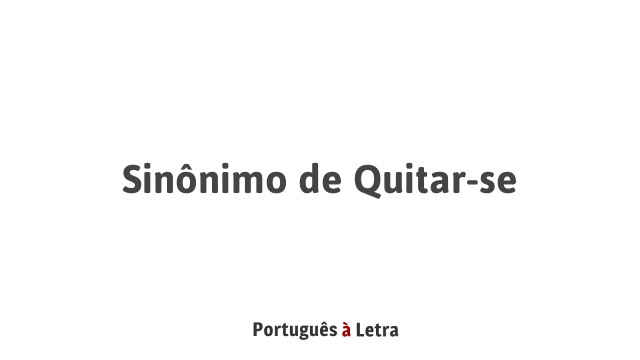 Sinônimo de Quitar-se | Português à Letra