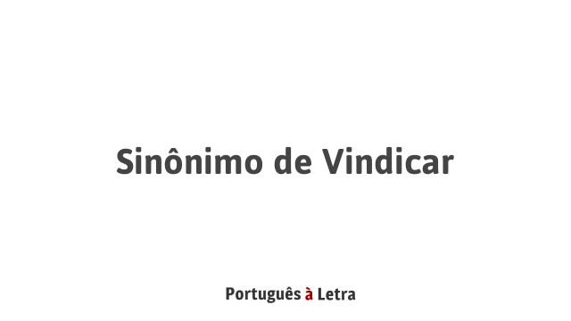 Sinônimo de Vindicar | Português à Letra