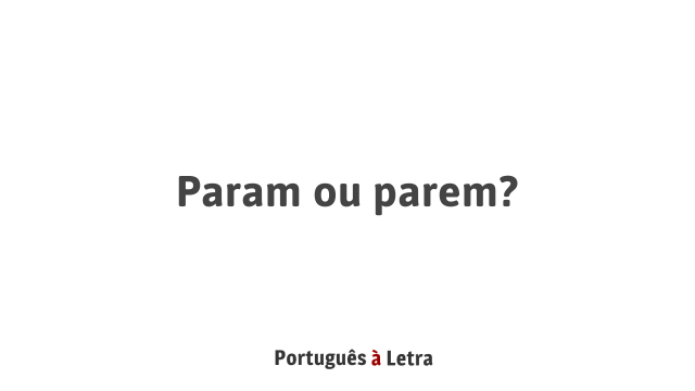 Param ou parem? | Português à Letra