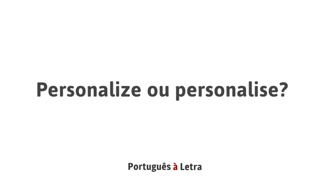 Personalize ou personalise? | Português à Letra