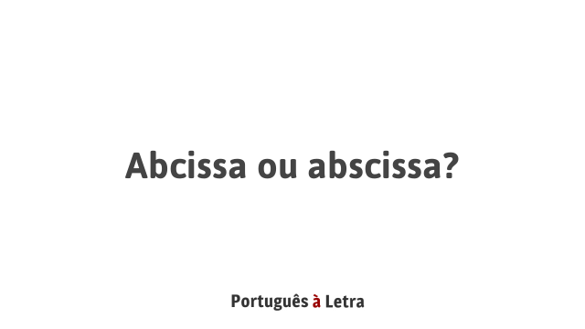 Abcissa ou abscissa? | Português à Letra