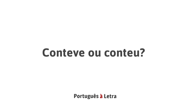 Conteve ou conteu? | Português à Letra