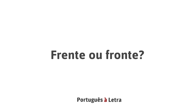 Frente ou fronte? | Português à Letra
