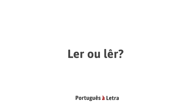 Ler ou lêr? | Português à Letra