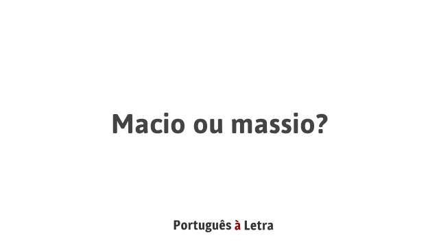 Macio ou massio? | Português à Letra