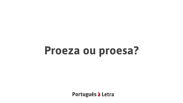 Proeza ou proesa? | Português à Letra