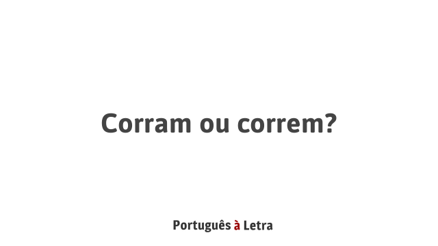 Corram ou correm? | Português à Letra