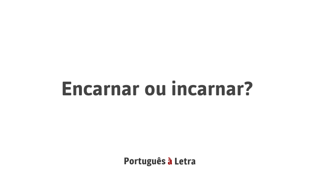 Encarnar ou incarnar? | Português à Letra