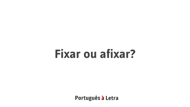 Fixar ou afixar? | Português à Letra