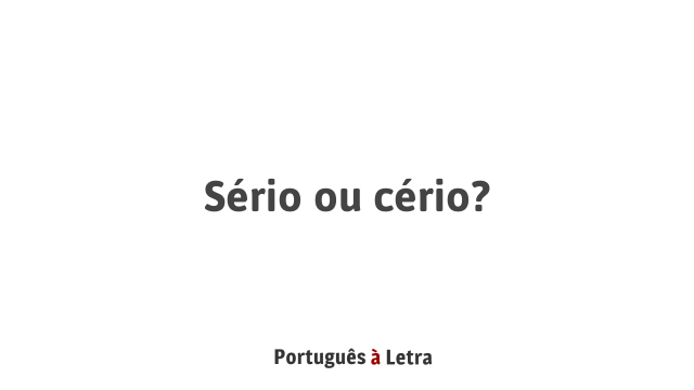 Sério ou cério? | Português à Letra