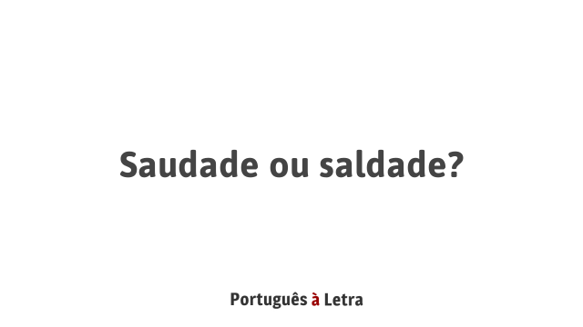 Saudade ou saldade? | Português à Letra