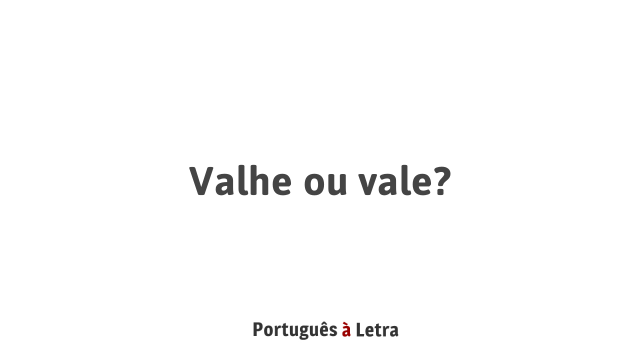 Valhe ou vale? | Português à Letra