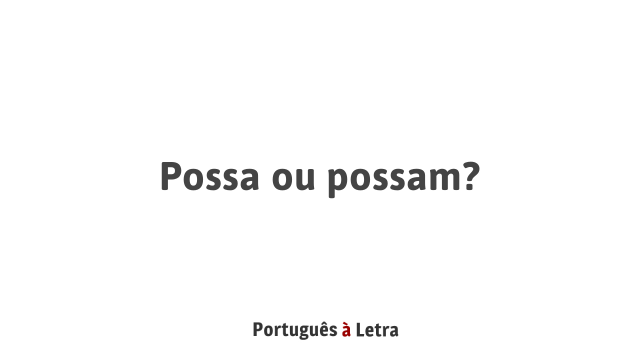 Possa ou possam? | Português à Letra
