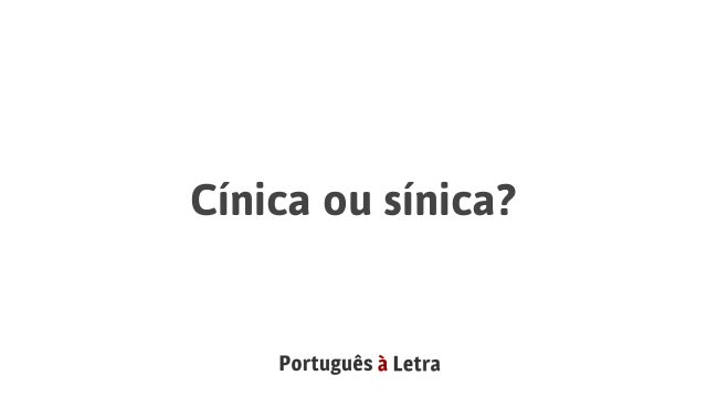 Cínica ou sínica? | Português à Letra