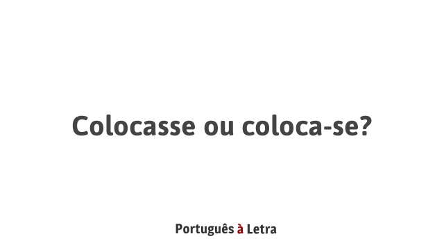 Colocasse ou coloca-se? | Português à Letra